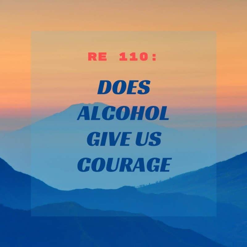 RE 110: Does Alcohol Give Us Courage? - Recovery Elevator