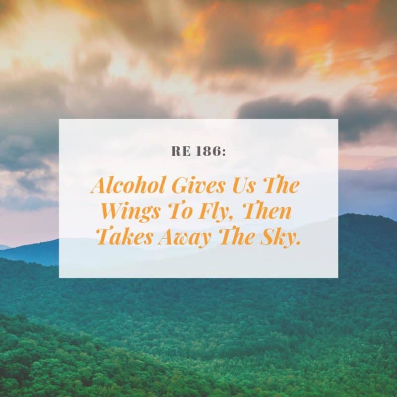 RE 186: Alcohol Gives us the Wings to Fly, Then Takes Away the Sky ...