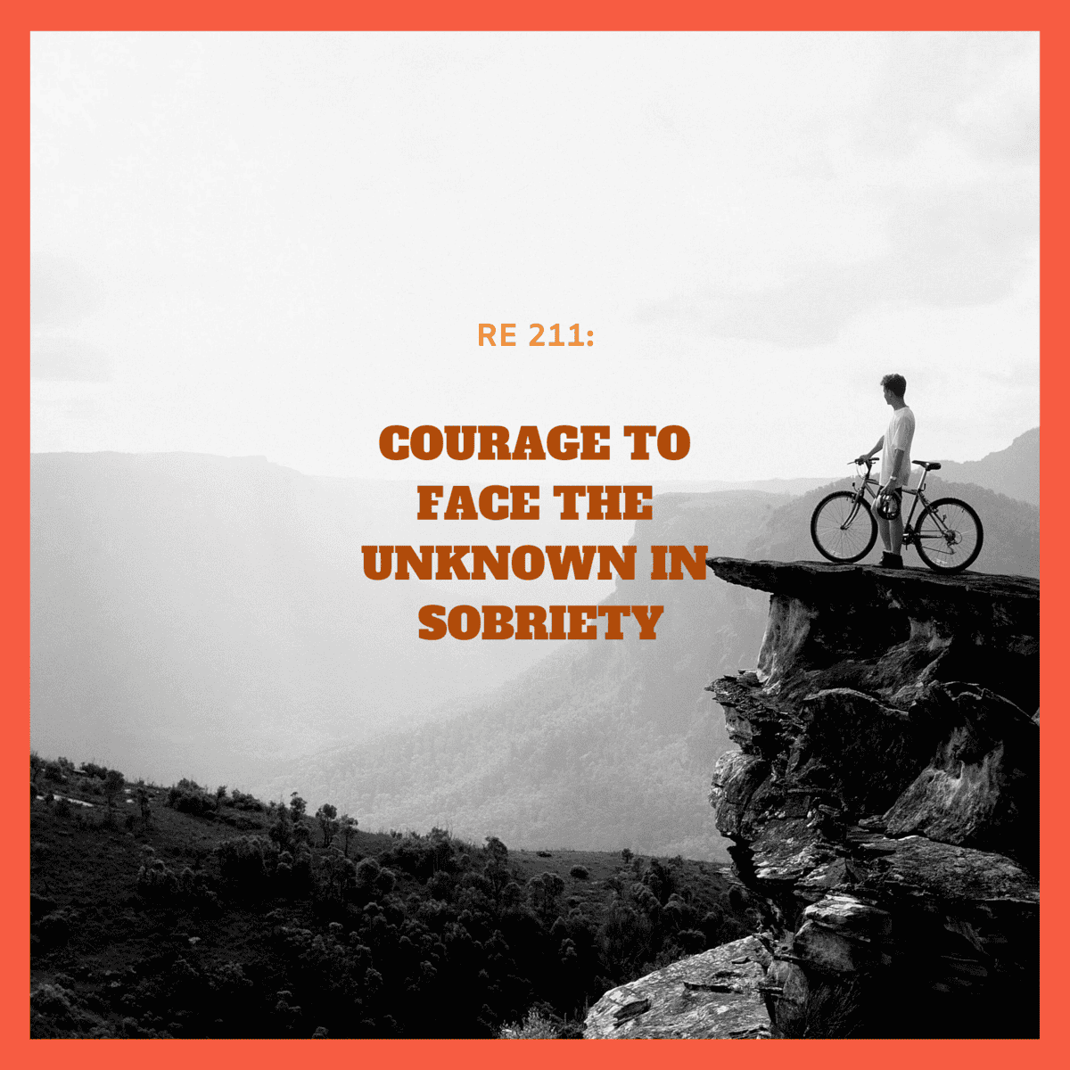 RE 211: Courage to Face the Unknown in Sobriety - Recovery Elevator